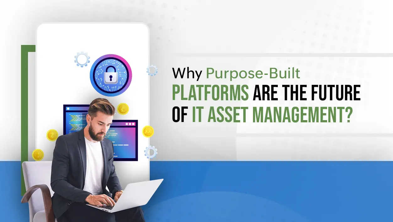 Why Purpose-Built Platforms Are the Future of IT Asset Management